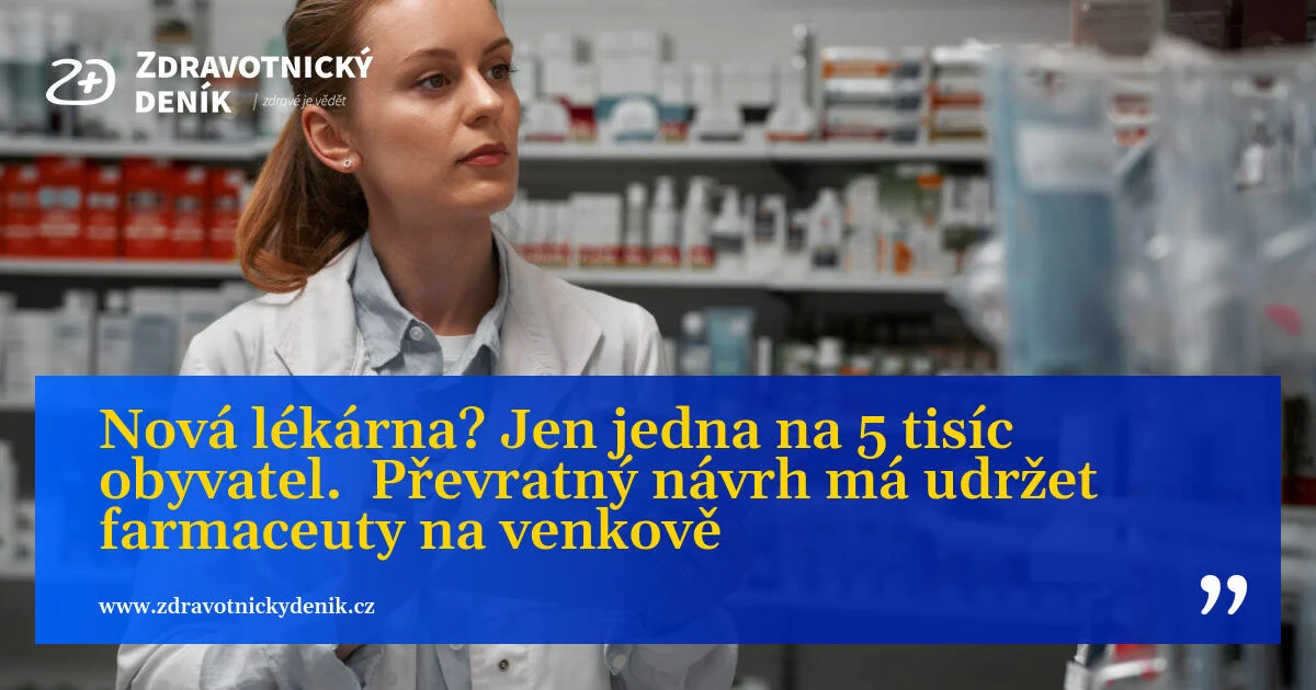 Nová lékárna? Jen jedna na 5 tisíc obyvatel. Převratný návrh má udržet ...